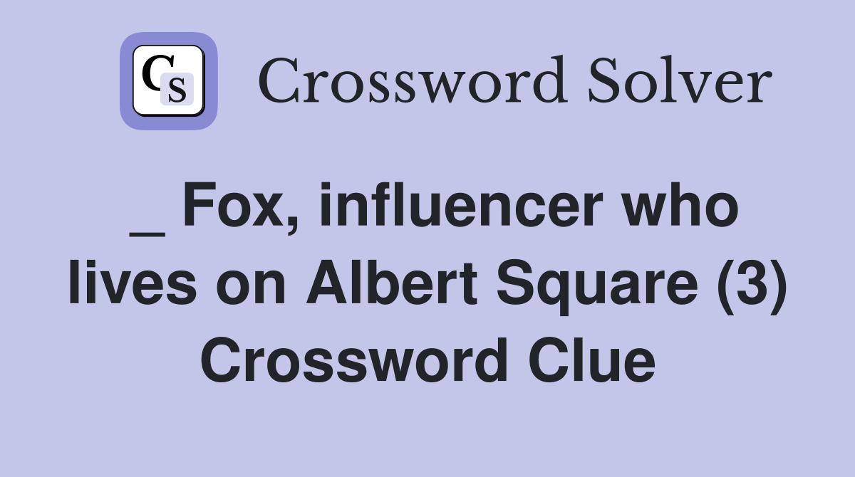 _ Fox, influencer who lives on Albert Square (3) - Crossword Clue Answers - Crossword Solver